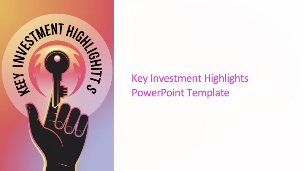 Key Investment Highlights PowerPoint Template : 100% Editable PPTx